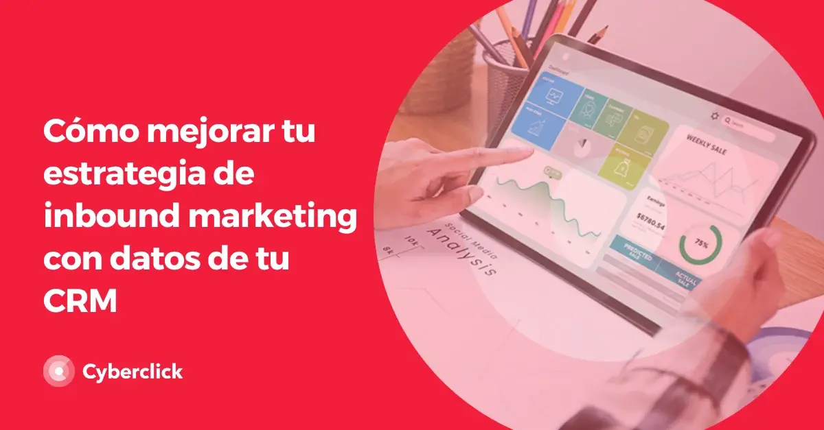 Cómo mejorar tu estrategia de inbound marketing con datos de tu CRM